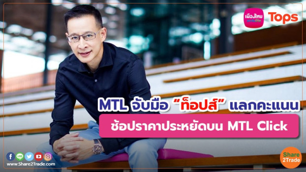MTL จับมือ “ท็อปส์”แลกคะแนน ช้อปราคาประหยัดบน MTL Click | Share2Trade