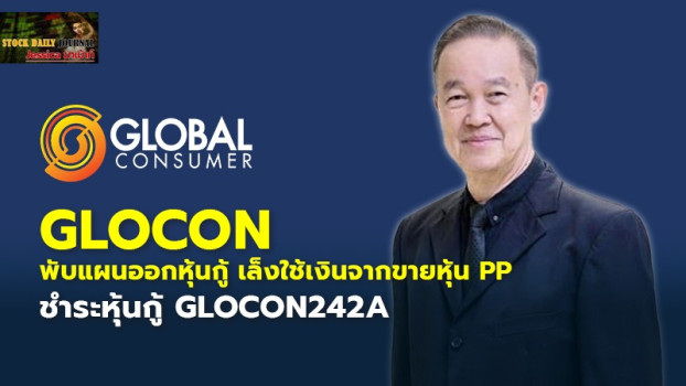 GLOCON พับแผนออกหุ้นกู้ เล็งใช้เงินจากขายหุ้นPP ชำระหุ้นกู้ GLOCON242A ...
