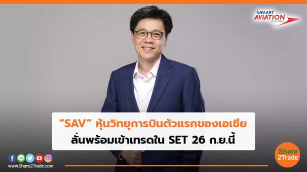 “SAV” หุ้นวิทยุการบินตัวแรกของเอเชีย ลั่นพร้อมเข้าเทรดในSET 26 ก.ย.นี้ ...