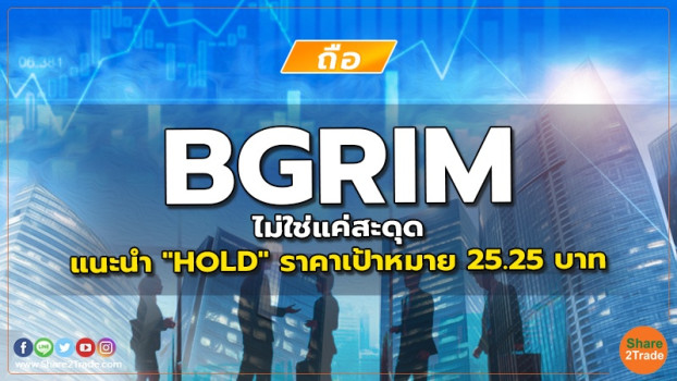 BGRIM ไม่ใช่แค่สะดุด แนะนำ "HOLD" ราคาเป้าหมาย 25.25 บาท | Share2Trade