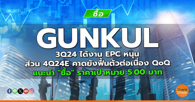 GUNKUL 3Q24 ได้งาน EPC หนุน, ส่วน 4Q24E คาดยังฟื้นตัวต่อเนื่อง QoQ แนะนำ "ซื้อ" ราคาเป้าหมาย 5. ...