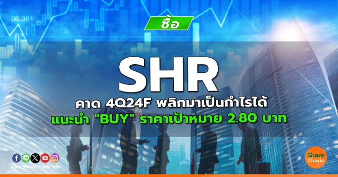 SHR คาด 4Q24F พลิกมาเป็นกำไรได้ แนะนำ "BUY" ราคาเป้าหมาย 2.80 บาท | Share2Trade