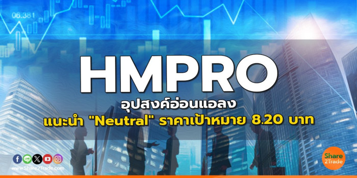 HMPRO อุปสงค์อ่อนแอลง แนะนำ "Neutral" ราคาเป้าหมาย 8.20 บาท | Share2Trade