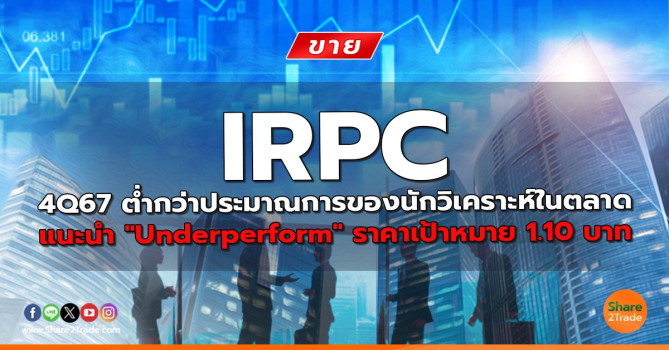 IRPC 4Q67 ต่ำกว่าประมาณการของนักวิเคราะห์ในตลาด แนะนำ "Underperform" ราคาเป้าหมาย 1.10 บาท ...