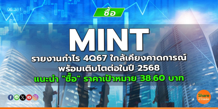 MINT รายงานกำไร 4Q67 ใกล้เคียงคาดการณ์ พร้อมเติบโตต่อในปี 2568 แนะนำ "ซื้อ" ราคาเป้าหมาย 38.60 ...