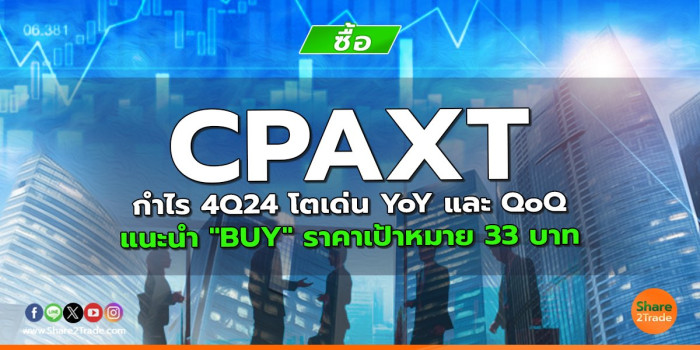 CPAXT กำไร 4Q24 โตเด่น YoY และ QoQ แนะนำ "BUY" ราคาเป้าหมาย 33 บาท | Share2Trade