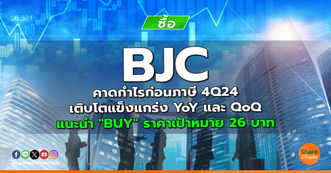 BJC คาดกำไรก่อนภาษี 4Q24 เติบโตแข็งแกร่ง YoY และ QoQ แนะนำ "BUY" ราคาเป้าหมาย 26 บาท | Share2Trade